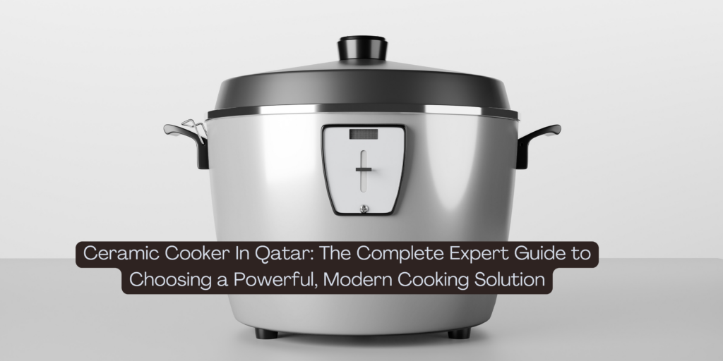 Ceramic Cooker In Qatar – Features, Buying Guide & Prices